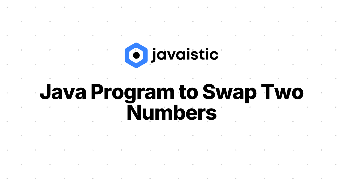 Java Program to Swap Two Numbers | Java Program Example - Javaistic