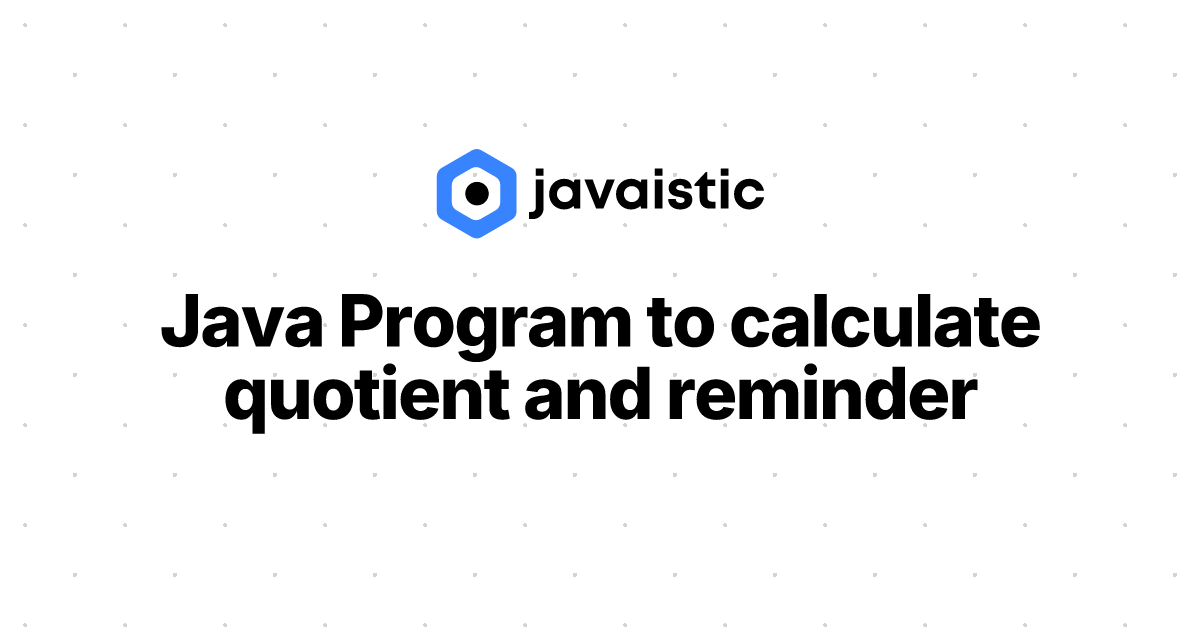 Java Program to calculate quotient and reminder - Javaistic