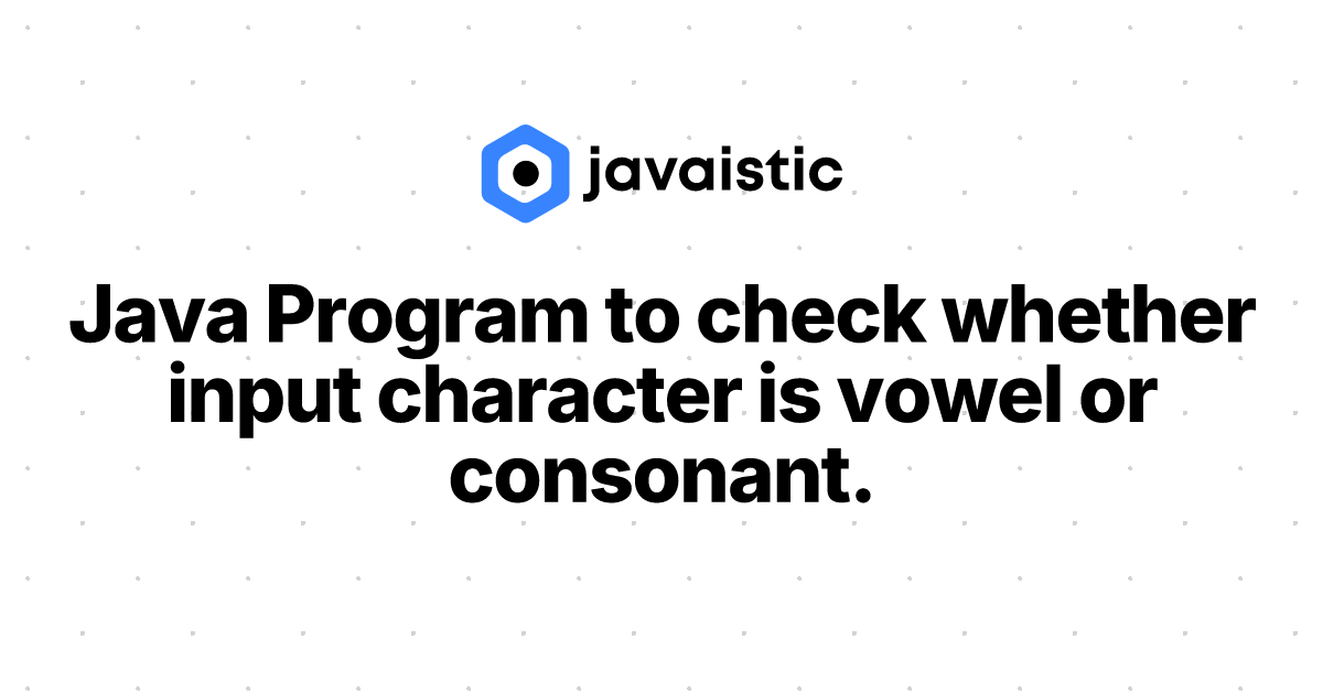 Java Program to check whether input character is vowel or consonant ...